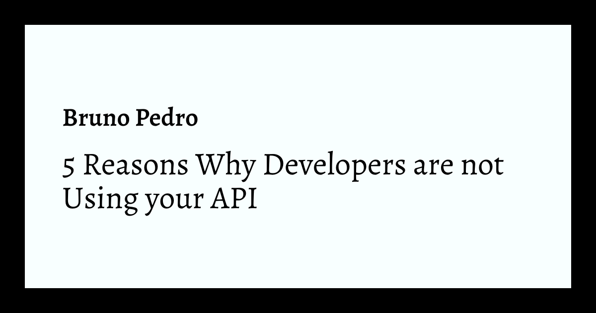 5 Reasons Why Developers are not Using your API - Bruno Pedro