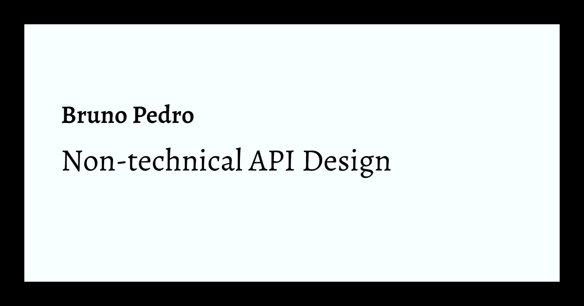 Non-technical API Design - Bruno Pedro